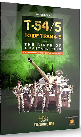 Abteilung Captured Vehicles in IDF Service Vol.2- T54/5 to IDF Tiran 4/ ...